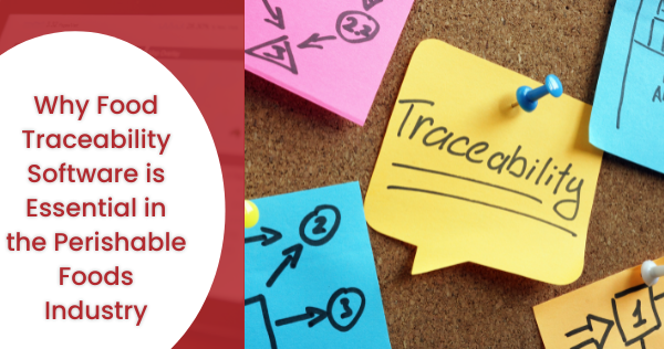 Why Food Traceability Software is Essential in the Perishable Foods ...