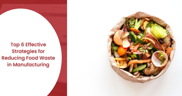 Top 6 Effective Strategies for Reducing Food Waste in Manufacturing ...